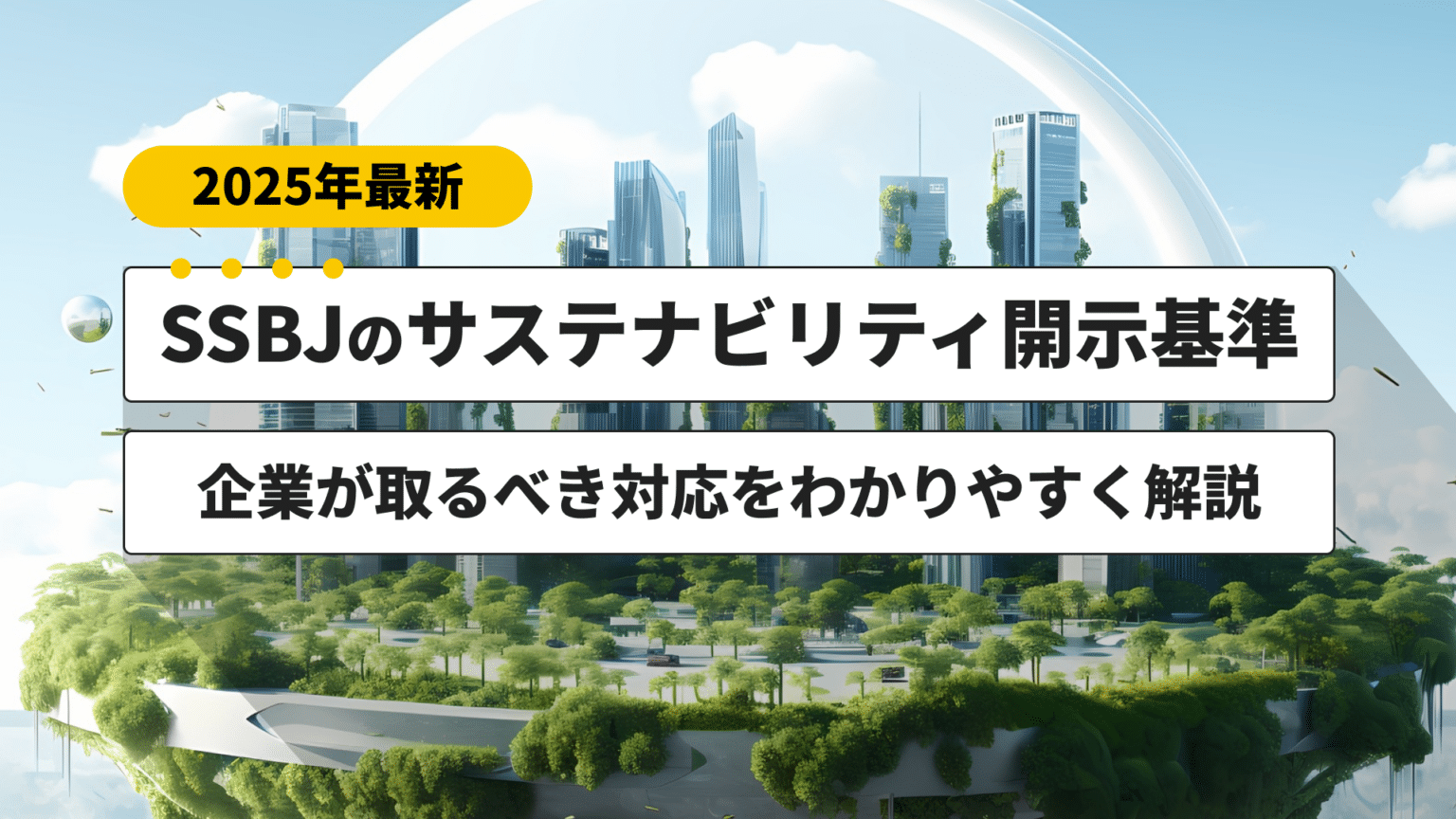 【2025年最新】SSBJのサステナビリティ開示基準と企業が取るべき対応をわかりやすく解説！ - accel.