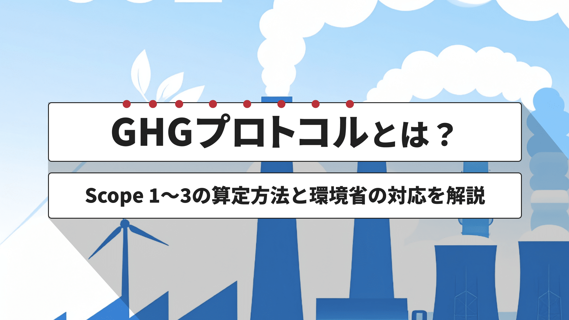 GHGプロトコルとは？Scope 1～3の算定方法と環境省の対応を解説 - accel.